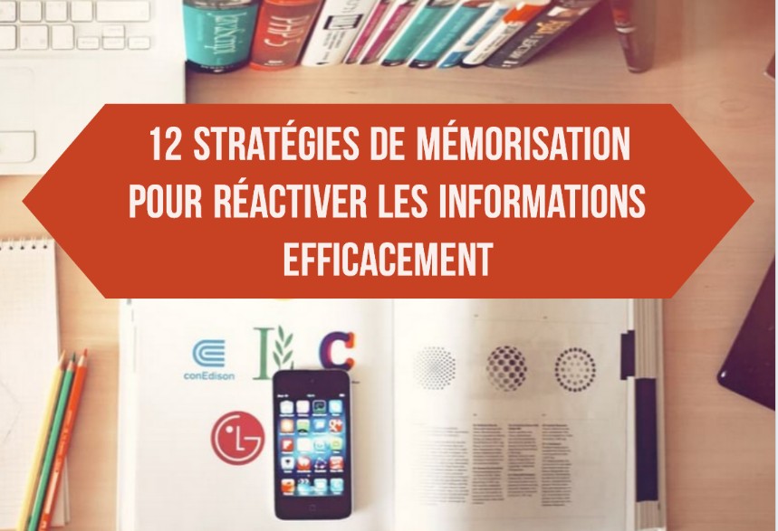 12 stratégies de mémorisation pour réactiver les informations efficacement