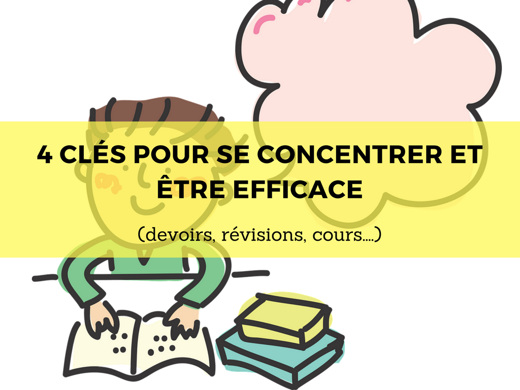 4 clés pour se concentrer et être efficace (devoirs, révisions, cours....)