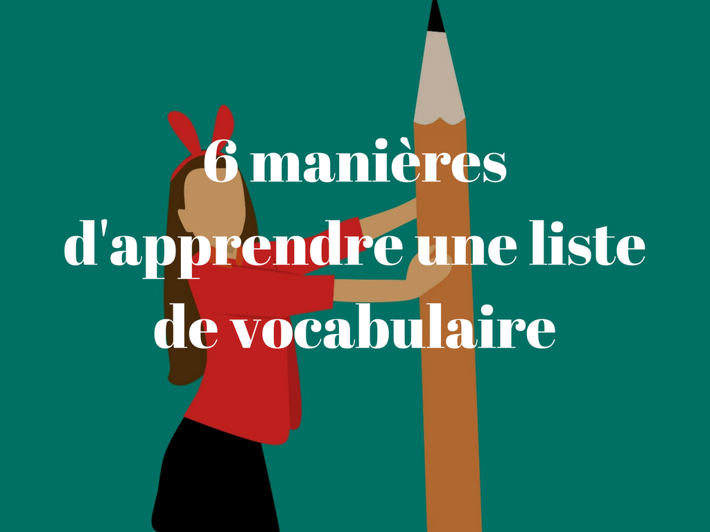 Comment apprendre une liste de vocabulaire ? 6 idées efficaces