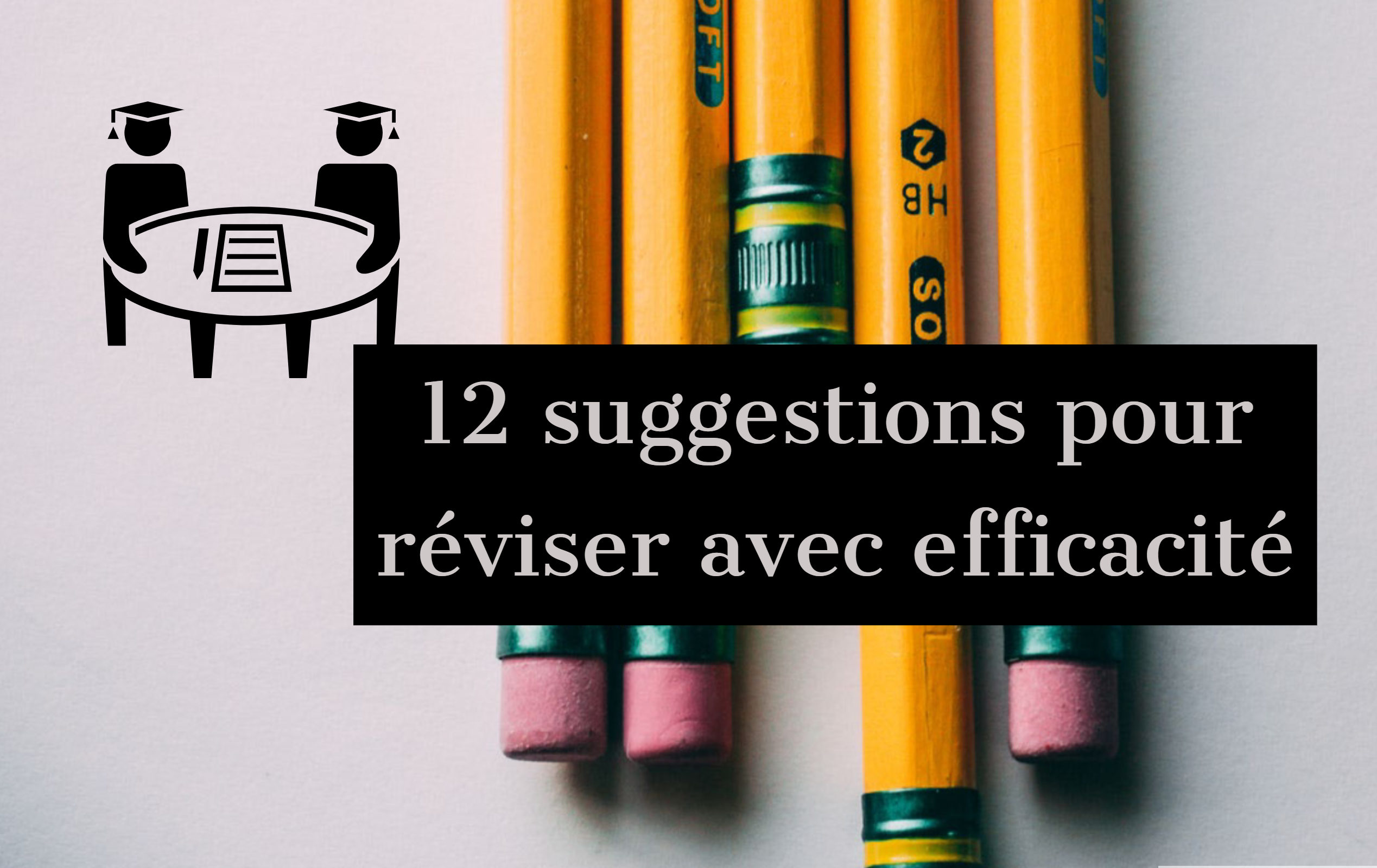 12 suggestions pour réviser avec efficacité
