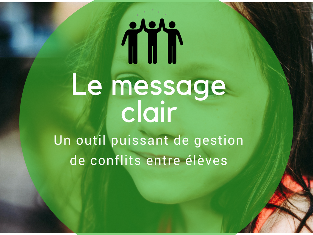 Le message clair pour les élèves, un outil puissant de gestion de conflits