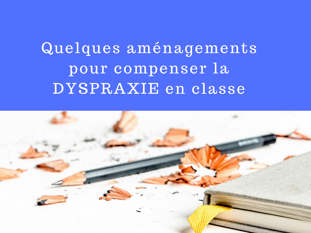 Quelques aménagements pour compenser la dyspraxie en classe