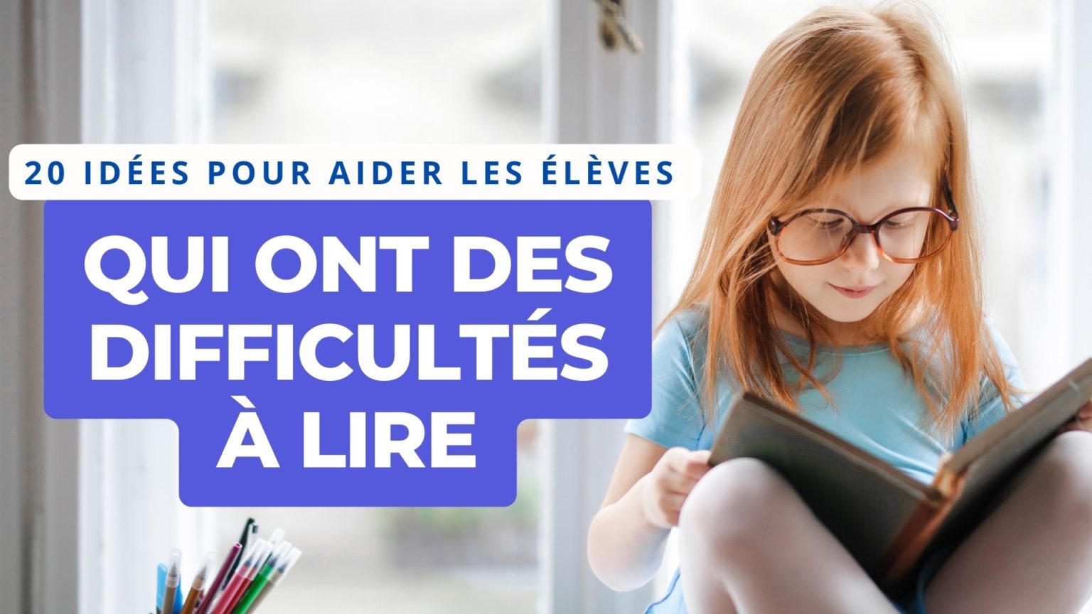 20 idées pour aider les élèves qui ont des difficultés à lire